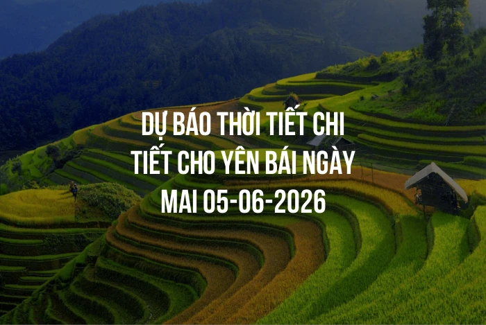 Dự báo thời tiết chi tiết cho Yên Bái ngày mai 05-06-2026